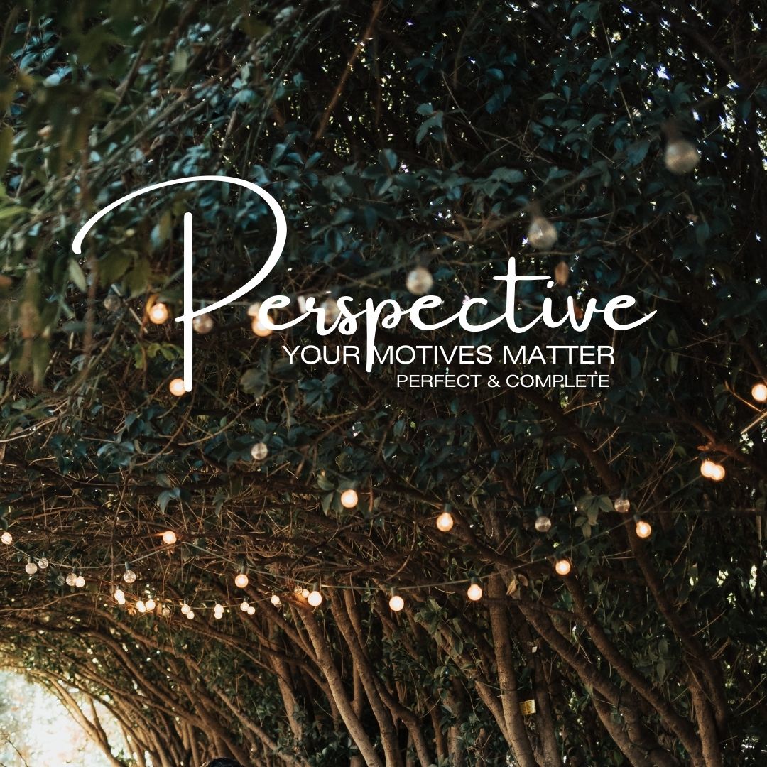 Perspective | Check Your Motives – Perfect and Complete